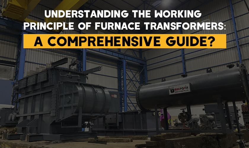 Understanding the Working Principle of Furnace Transformers